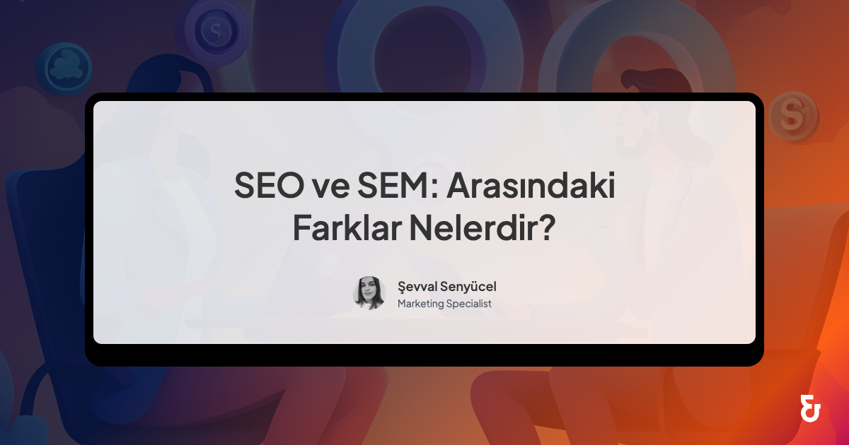 SEO ve SEM: Arasındaki Farklar Nelerdir? - Epigra